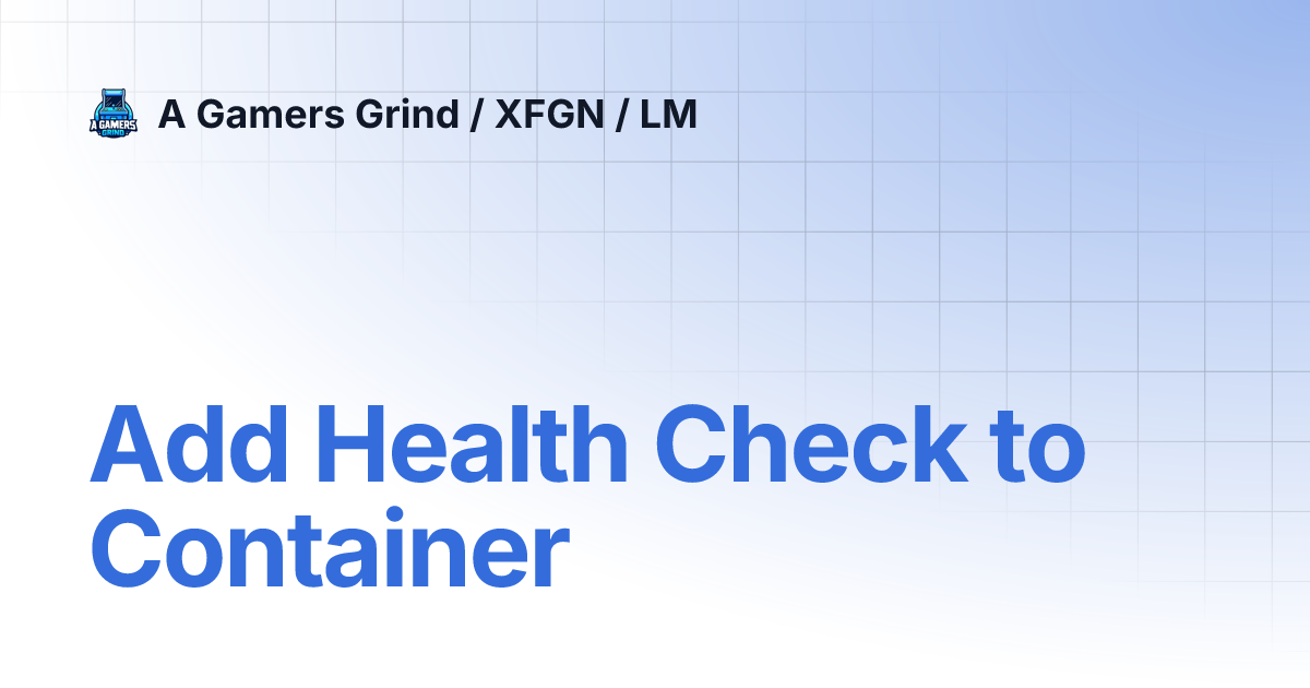 Add Health Check to Container | A Gamers Grind / XFGN / LM
